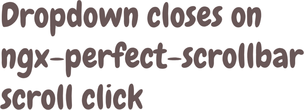 Angular Scroll Click On Ngx Perfect Scrollbar Closes The Dropdown Code Handbook